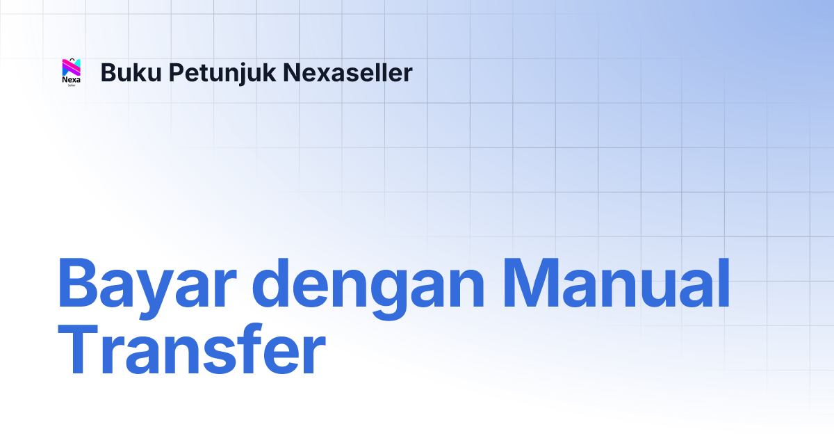 Bayar dengan Manual Transfer | Buku Petunjuk Nexaseller